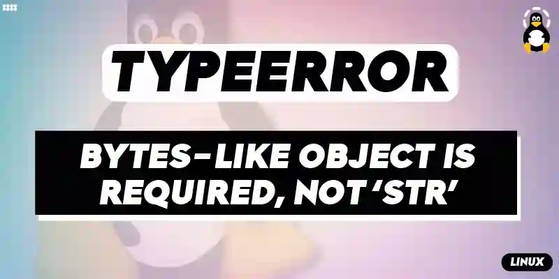 TypeError: a bytes-like object is required, not ‘str’ – Its Linux FOSS