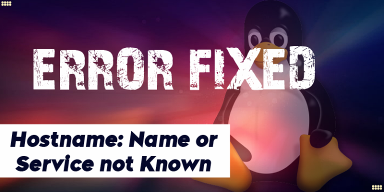 [Fixed] “Hostname: Name or Service not Known” Error? – Its Linux FOSS